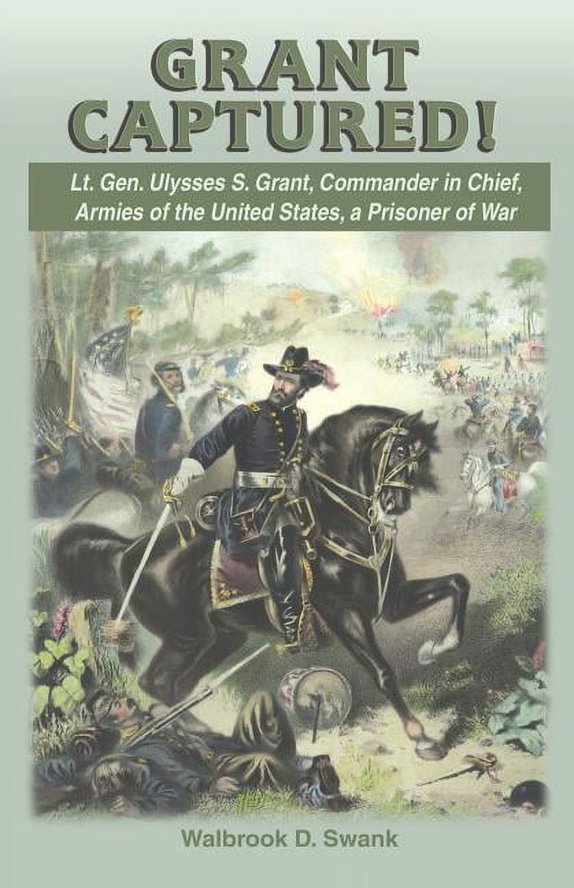 Grant Captured! Lt. Gen. Ulysses S. Grant, Commander in Chief, Armies ...