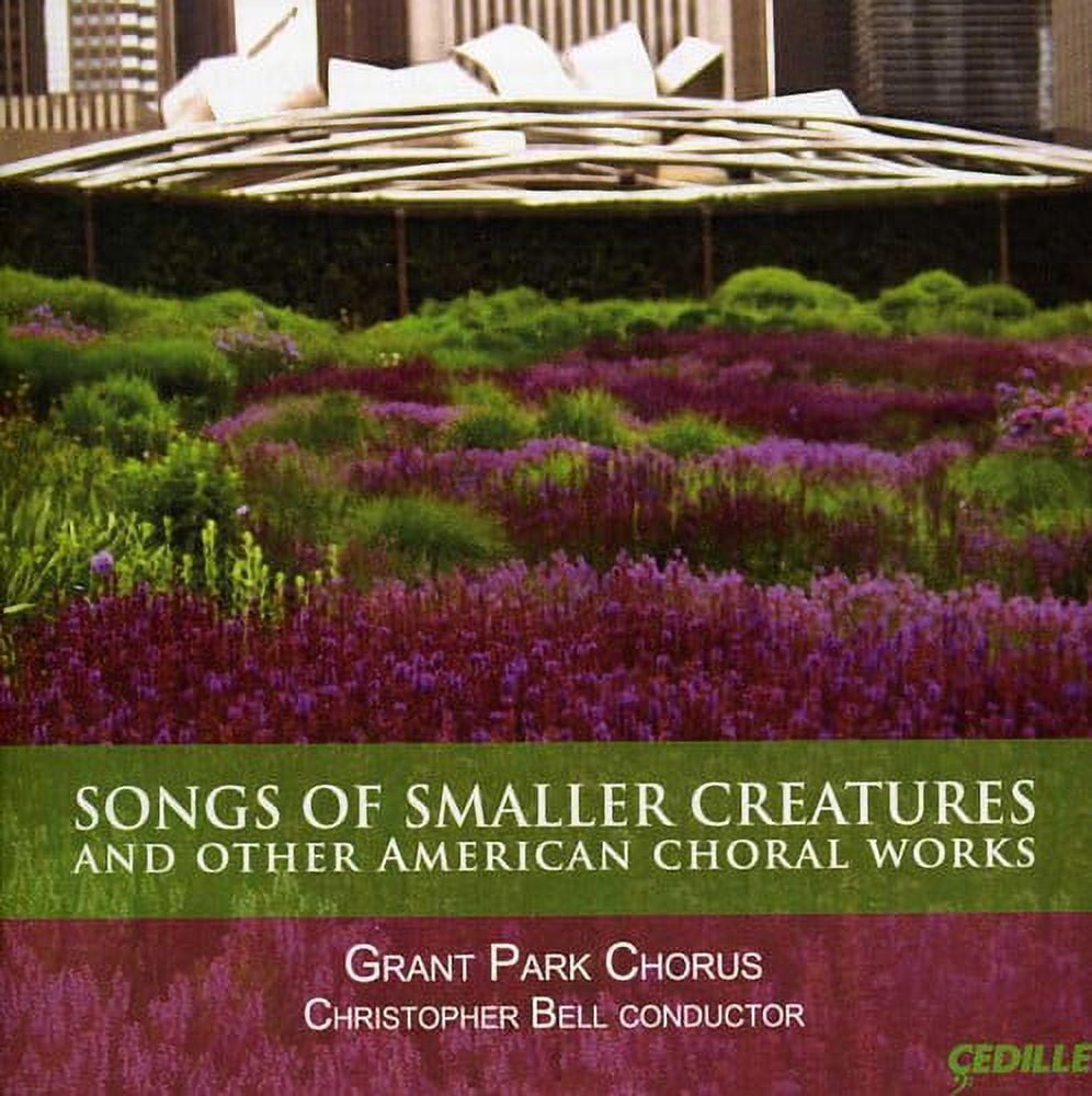Grant Park Chorus - Songs of Smaller Creatures & Other American Choral ...