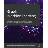 Graph Machine Learning: Take graph data to the next level by applying ...