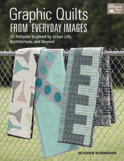 Graphic Quilts from Everyday Images : 15 Patterns Inspired by Urban ...