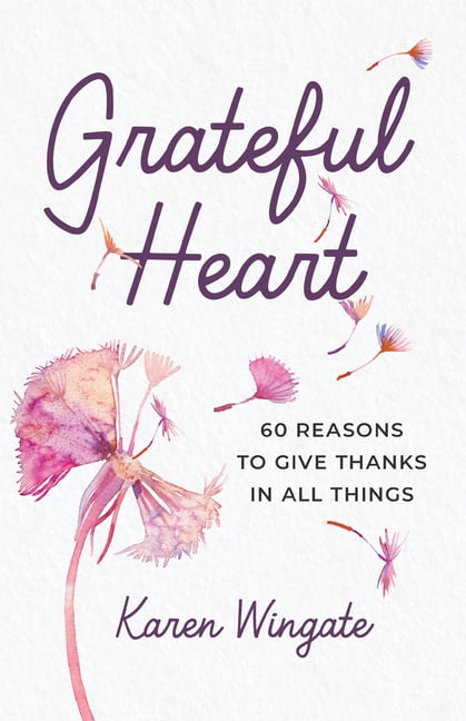 Grateful Heart: 60 Reasons to Give Thanks in All Things, (Paperback ...