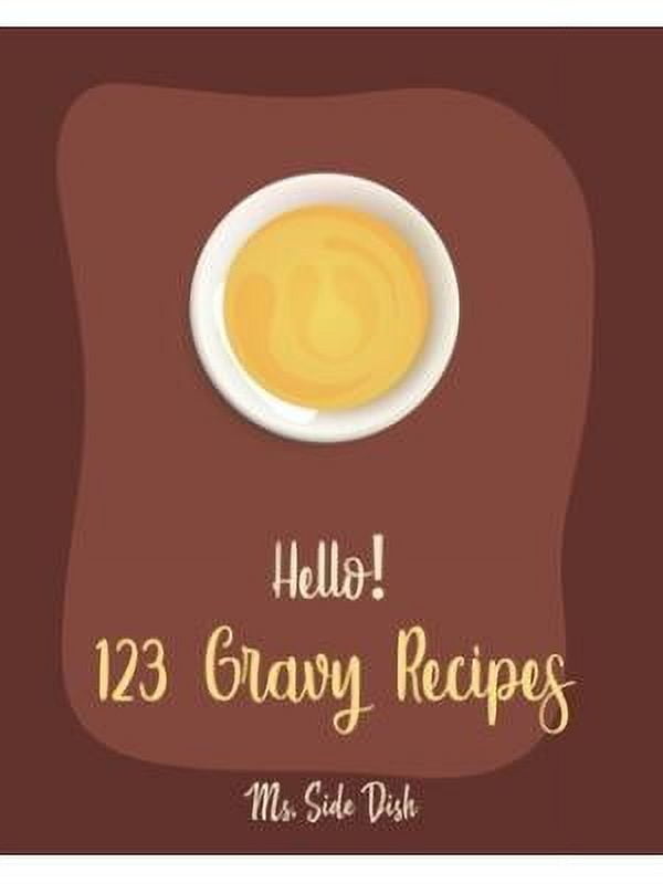 Gravy Recipes: Hello! 123 Gravy Recipes: Best Gravy Cookbook Ever For Beginners [Gravy Recipe ...