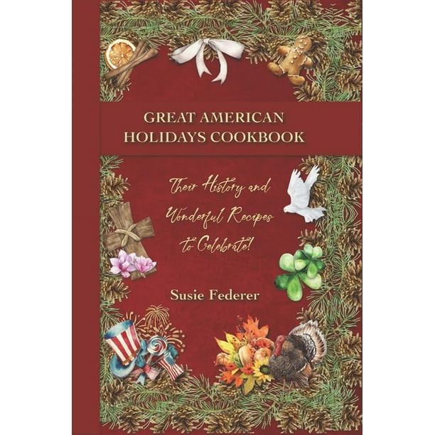 Great American Holiday Cookbook - Their History and Wonderful Recipes ...