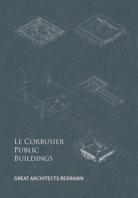 Great Architects Redrawn Le Corbusier Public Buildings: Great ...