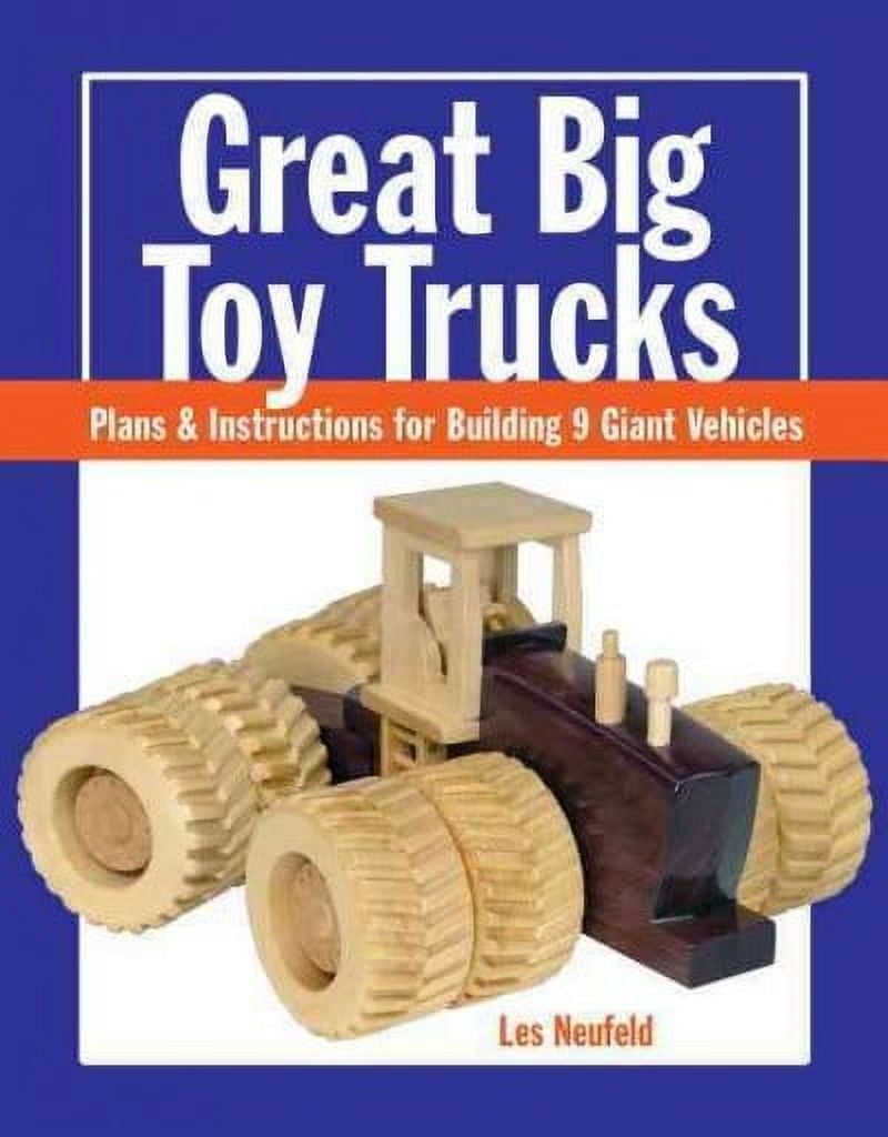 Great Big Toy Trucks: Plans and Instructions for Building 9 Giant ...