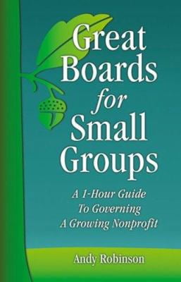 Pre-Owned Great Boards for Small Groups: A 1-Hour Guide to Governing a Growing Nonprofit ...