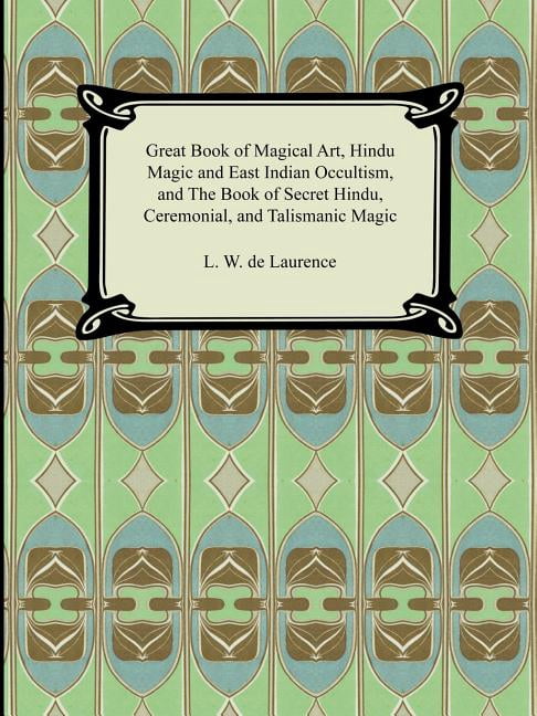 Great Book of Magical Art, Hindu Magic and East Indian Occultism, and ...