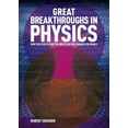 Great Breakthroughs: Great Breakthroughs in Physics: How the Story of ...