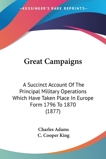 Great Campaigns : A Succinct Account Of The Principal Military ...