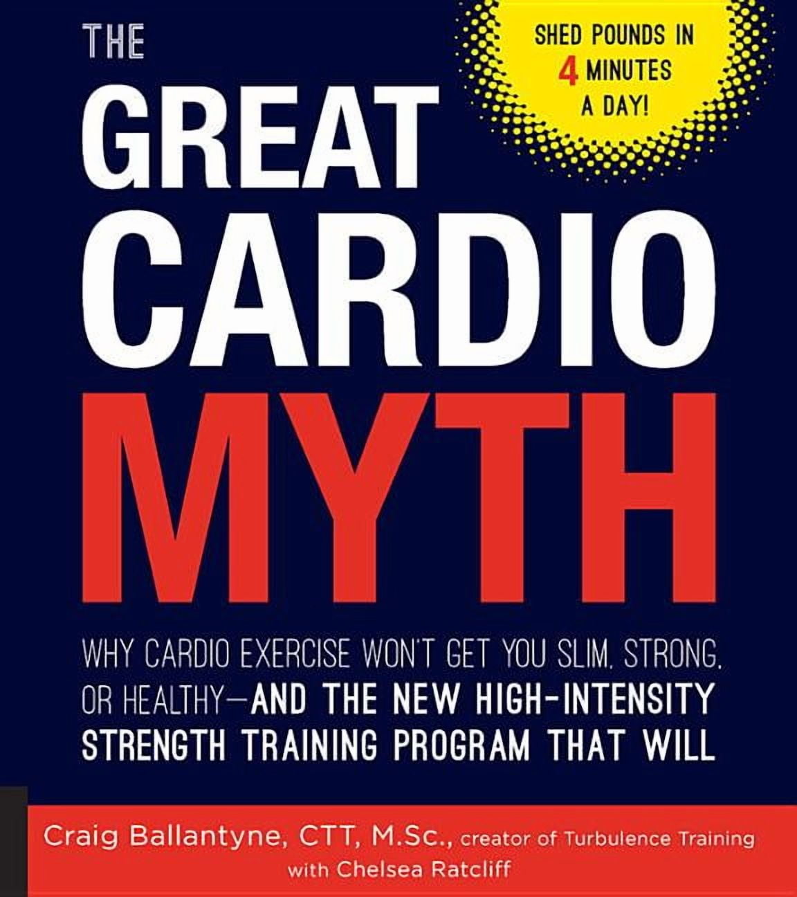 The Great Cardio Myth: Why Cardio Exercise Won't Get You Slim, Strong ...
