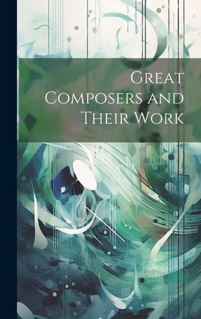 Great Composers and Their Work (Hardcover) - Walmart.com