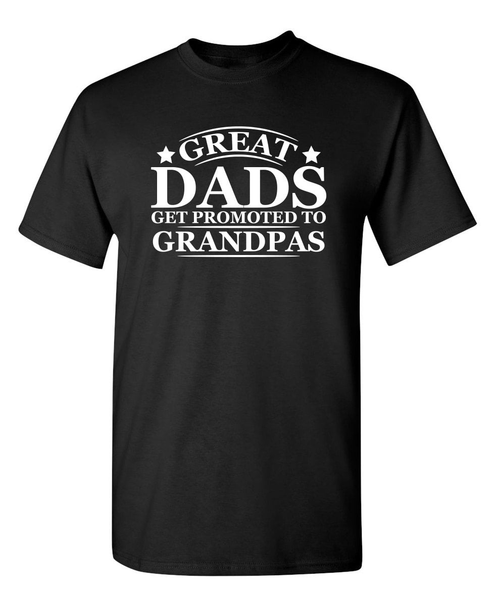 Great Dads Get Promoted To Grandpas Humor Sarcasm Funny T Shirt