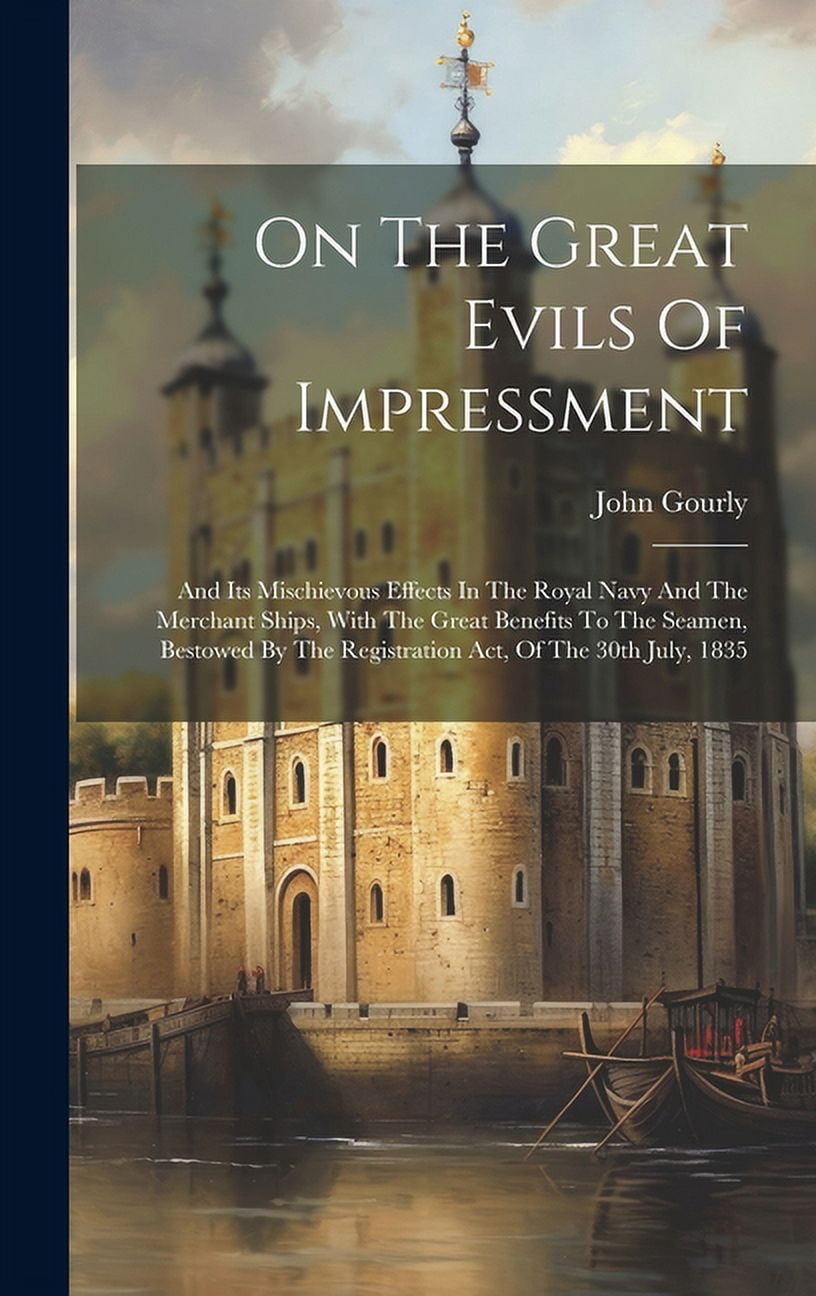 On The Great Evils Of Impressment: And Its Mischievous Effects In The ...