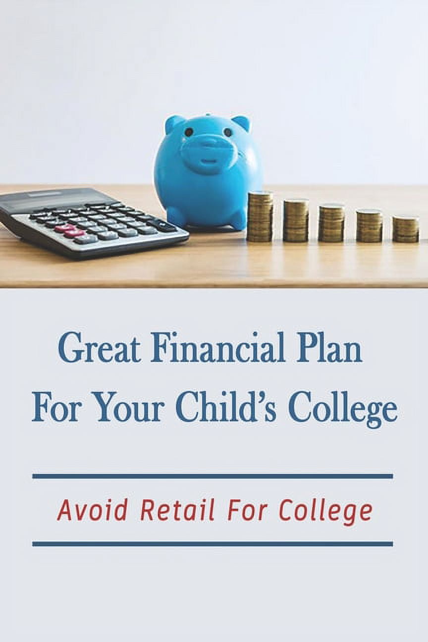 Great Financial Plan For Your Child's College : Avoid Retail For ...