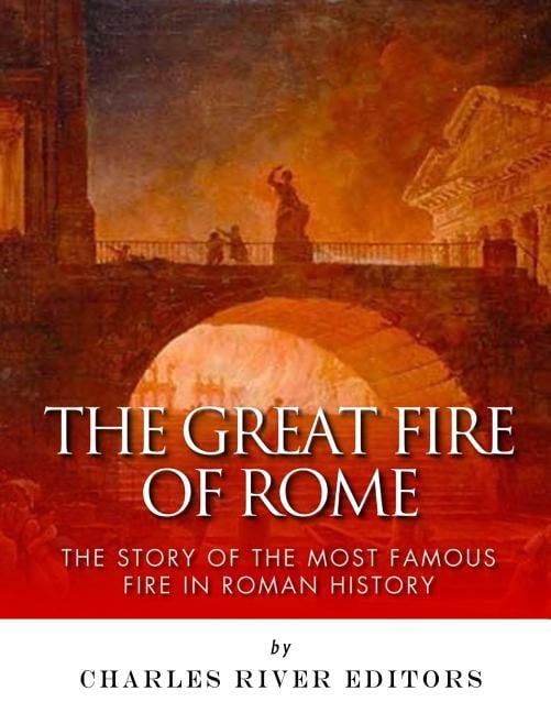 Great Fire of Rome : The Story of the Most Famous Fire in Roman History ...