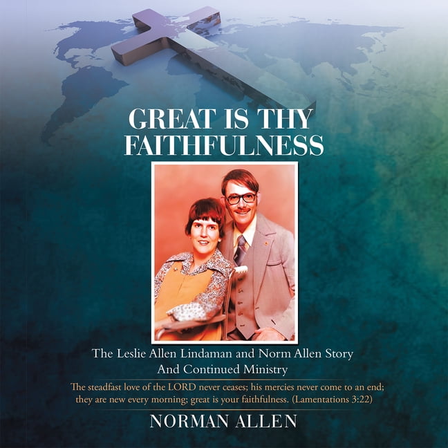 Great Is Thy Faithfulness: The Leslie Allen Lindaman and Norm Allen ...