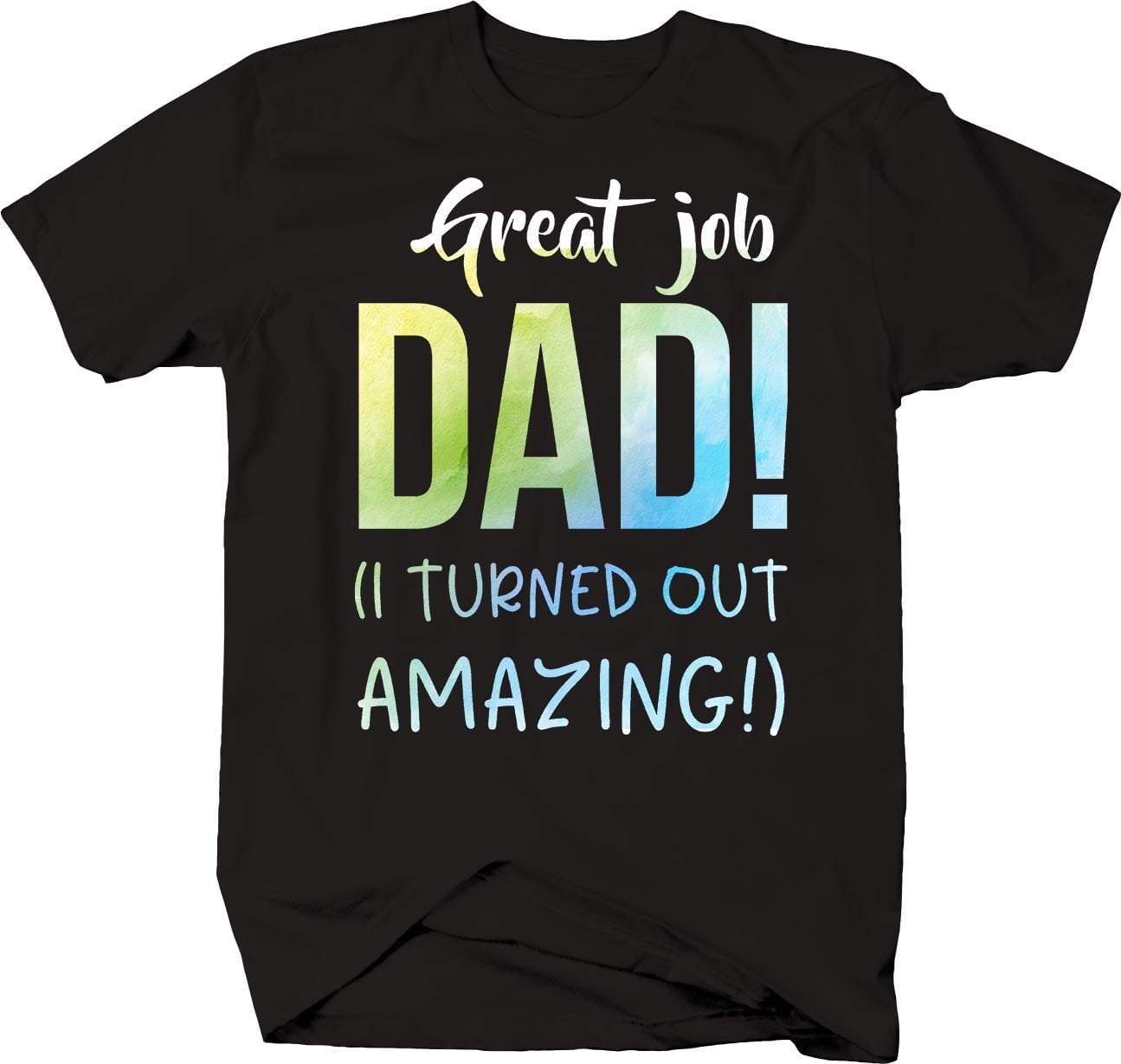 Great Job Dad! I Turned Out Amazing! Funny Love Fathers Day TieDye ...