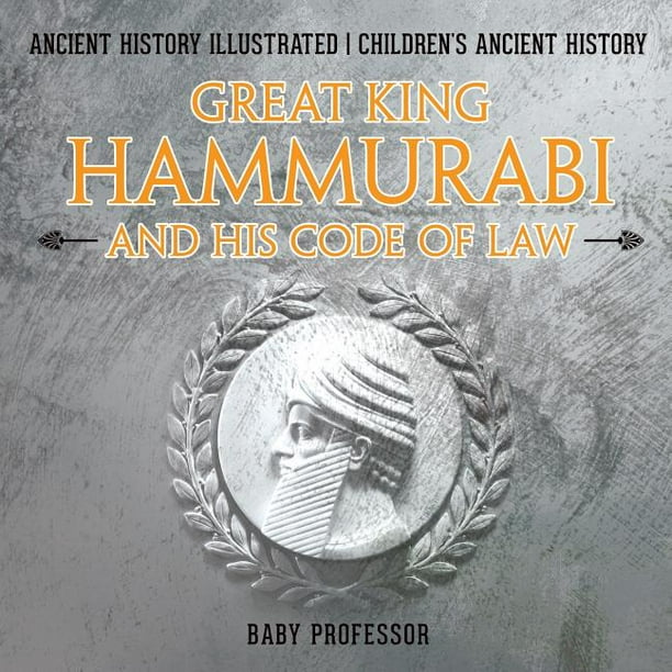 Great King Hammurabi and His Code of Law - Ancient History Illustrated ...