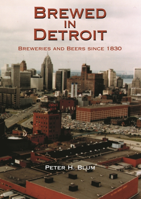 Great Lakes Books Brewed in Detroit: Breweries and Beers Since 1830 ...