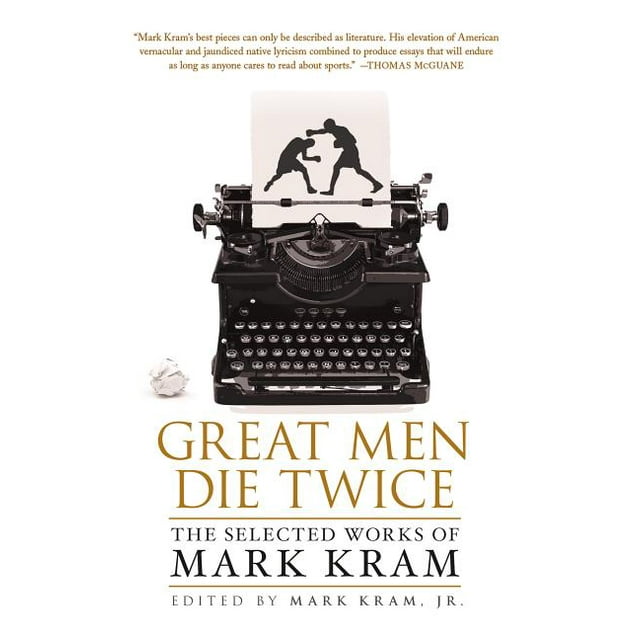 Great Men Die Twice The Selected Works Of Mark Kram Paperback Mark Kram Jr