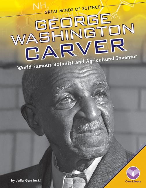 Great Minds of Science: George Washington Carver: World-Famous Botanist ...