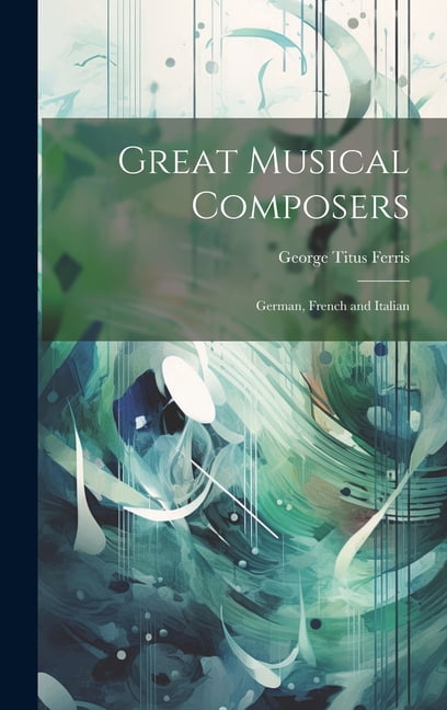 Great Musical Composers: German, French and Italian (Hardcover ...