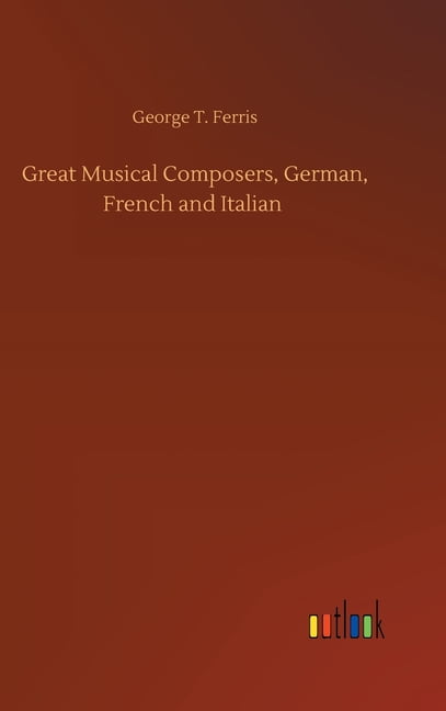 Great Musical Composers, German, French and Italian (Hardcover ...