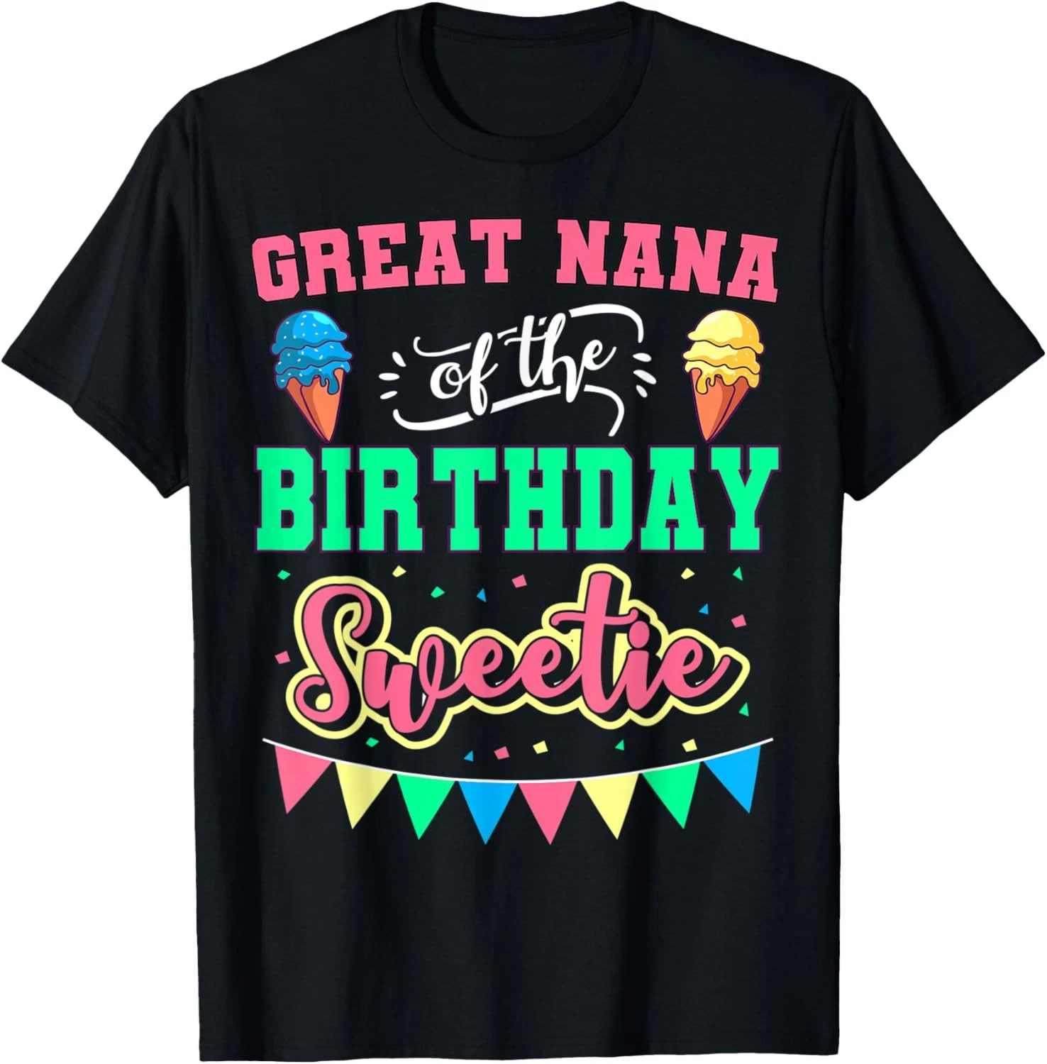 Great Nana Of The Birthday Sweetie Ice Cream Grandma Unisex T-Shirt, up ...
