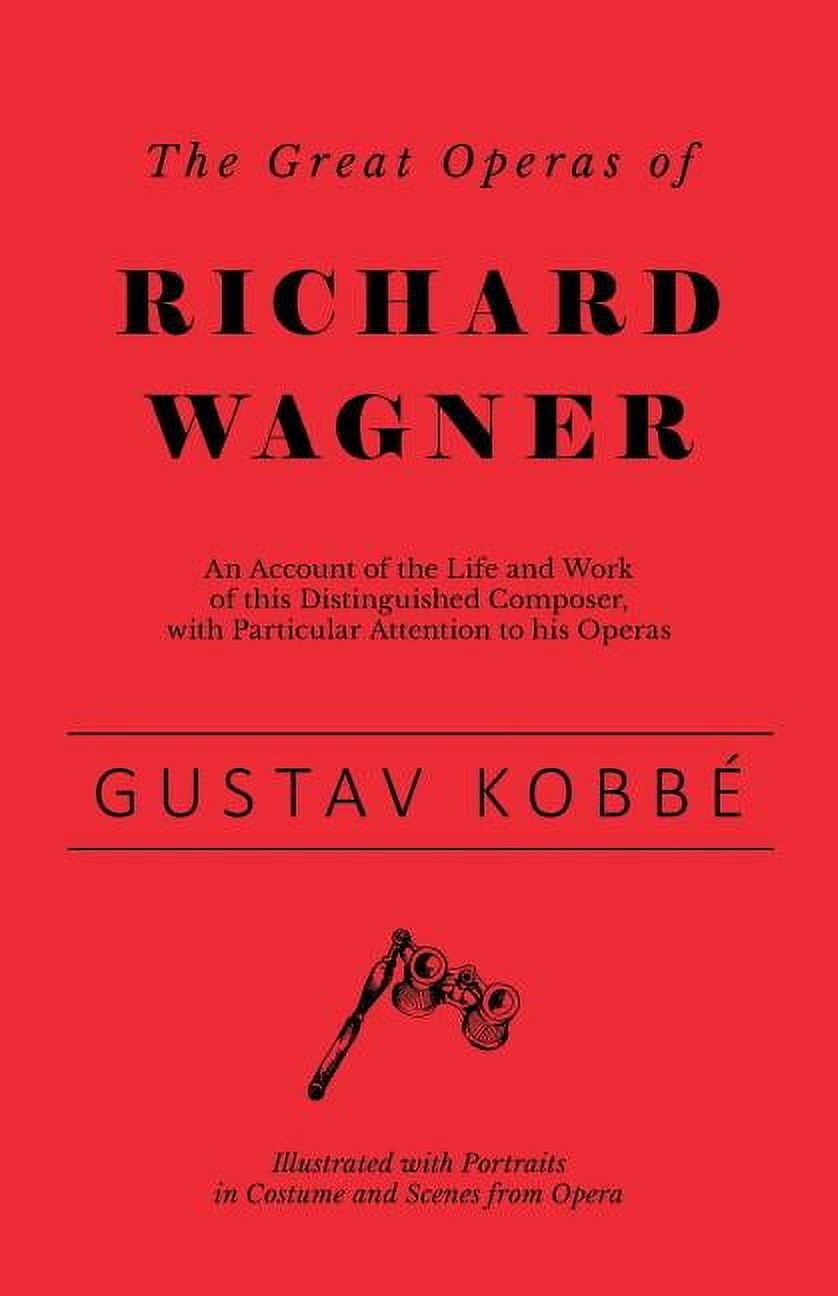 The Great Operas of Richard Wagner - An Account of the Life and Work of ...