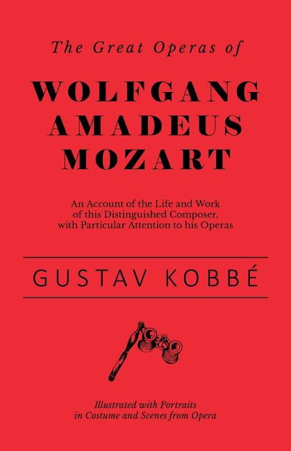 The Great Operas of Wolfgang Amadeus Mozart - An Account of the Life ...