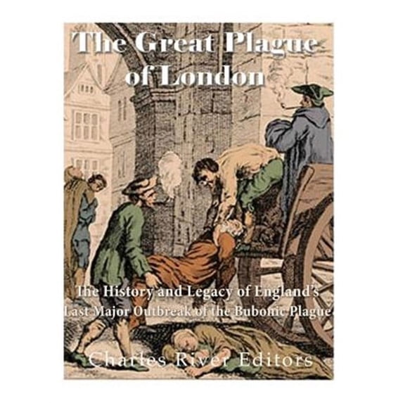 Great Plague of London : The History and Legacy of England's Last Major ...