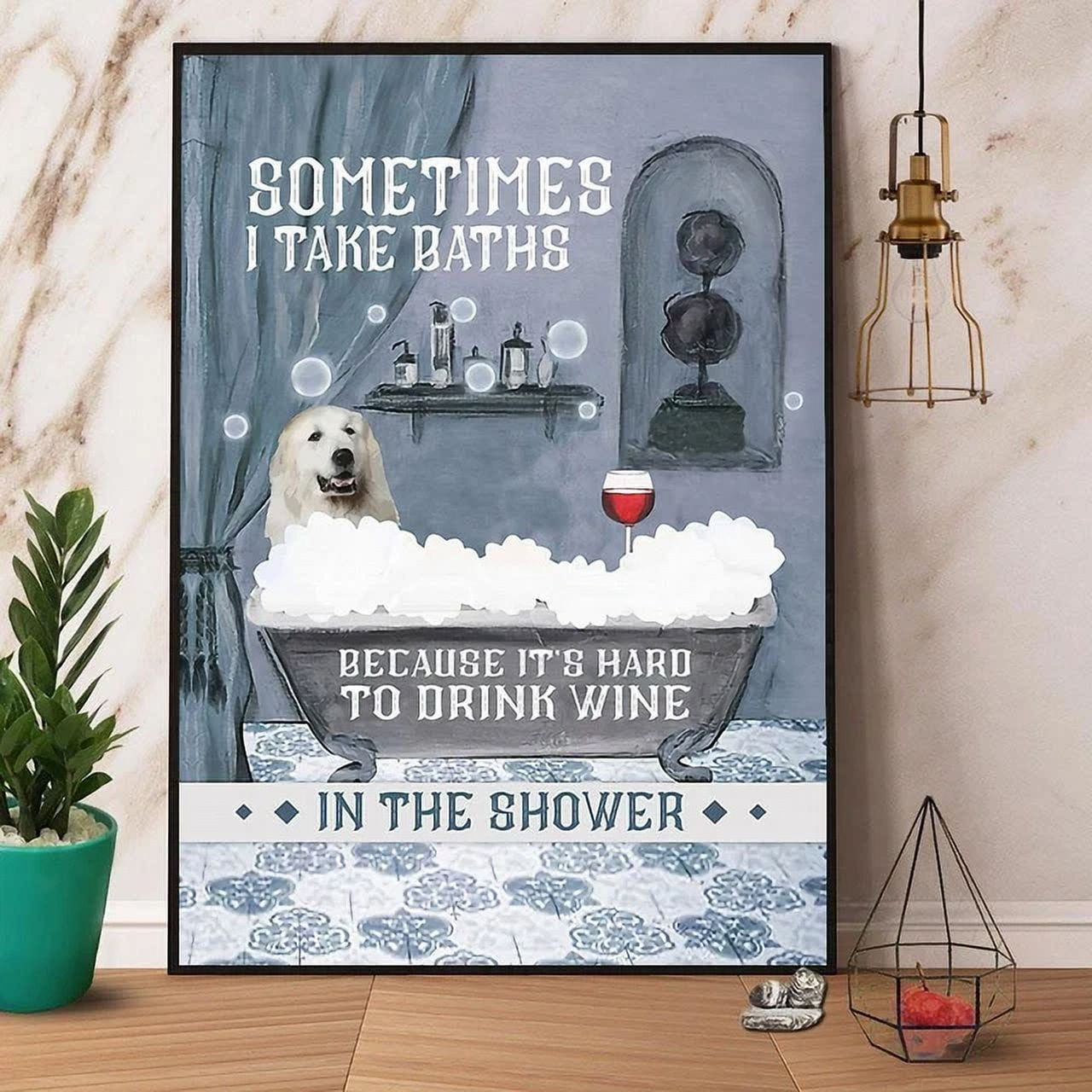Great Pyrenees I Take Baths Hard To Drink Wine In Shower Paper Poster No Fram Home Decor ...