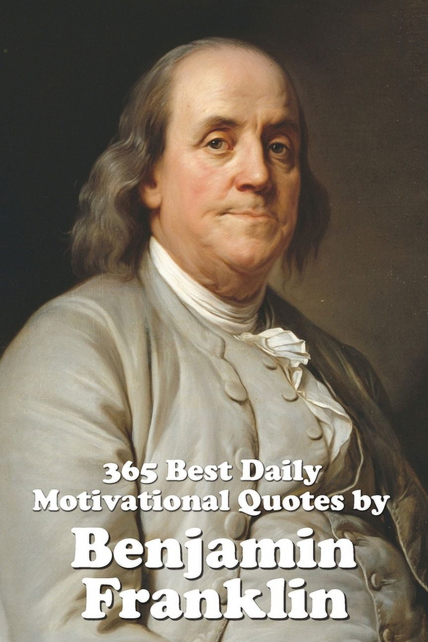 Great Quotes: 365 Best Daily Motivational Quotes by Benjamin Franklin ...
