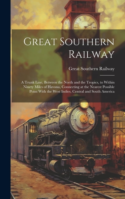 Great Southern Railway: A Trunk Line, Between the North and the Tropics ...