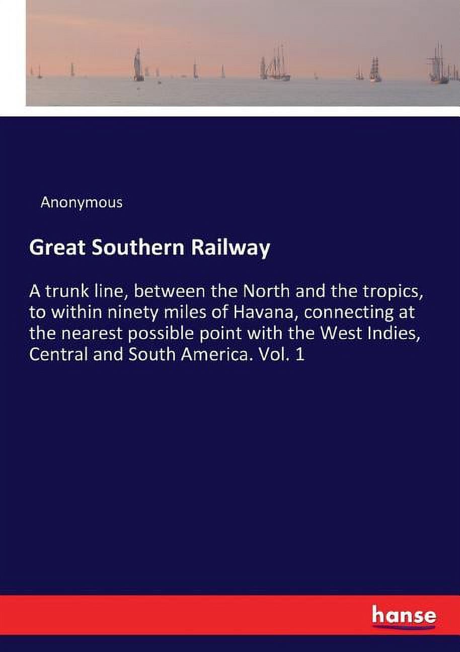 Great Southern Railway: A trunk line, between the North and the tropics, to within ninety miles ...