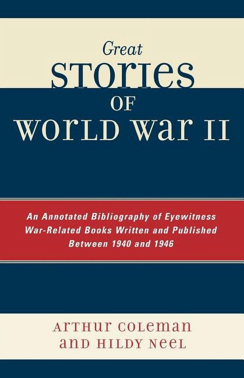 Great Stories of World War II: An Annotated Bibliography of Eyewitness ...