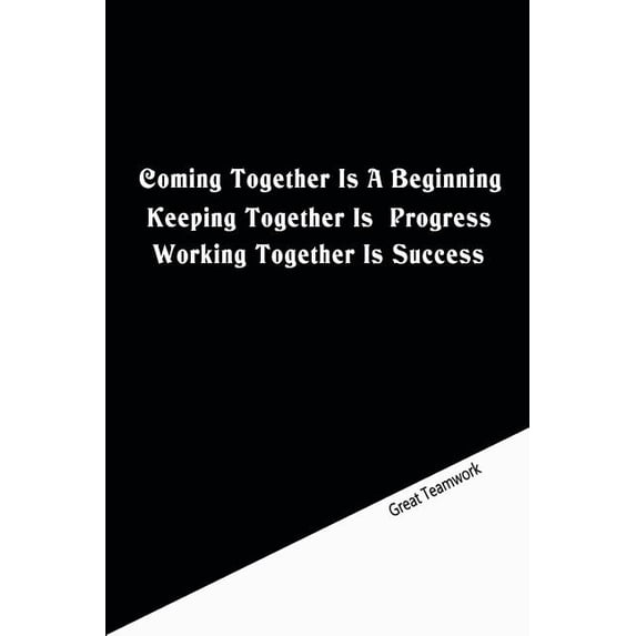 Great Teamwork: Coming together is a beginning. Keeping together is ...