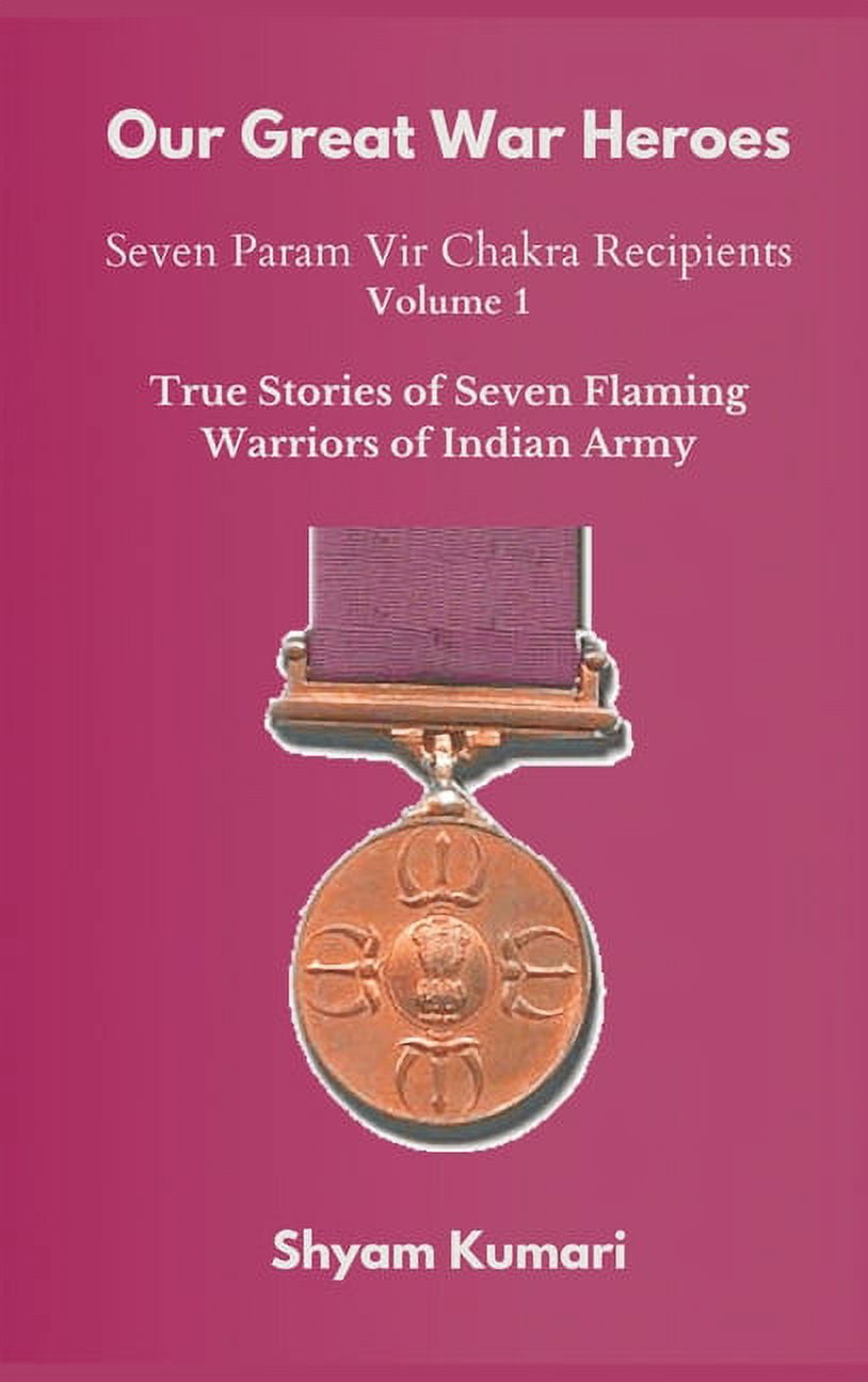 Our Great War Heroes: Seven Param Vir Chakra Recipients: Our Great War ...