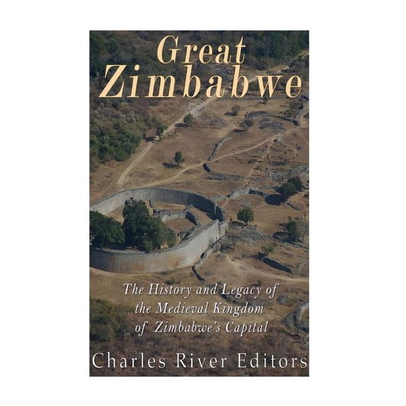 Great Zimbabwe: The History and Legacy of the Medieval Kingdom of ...