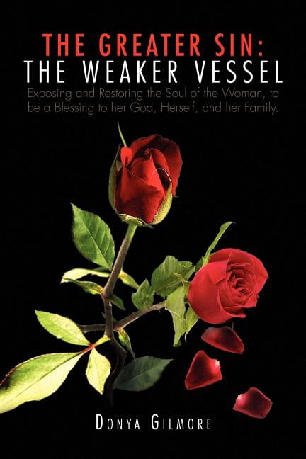 Greater Sin: the Weaker Vessel : Exposing and Restoring the Soul of the ...