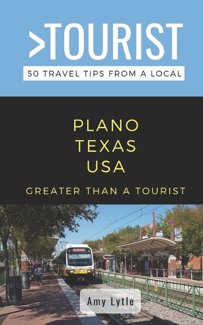 Greater Than a Tourist- PLANO TEXAS USA: 50 Travel Tips from a Local ...