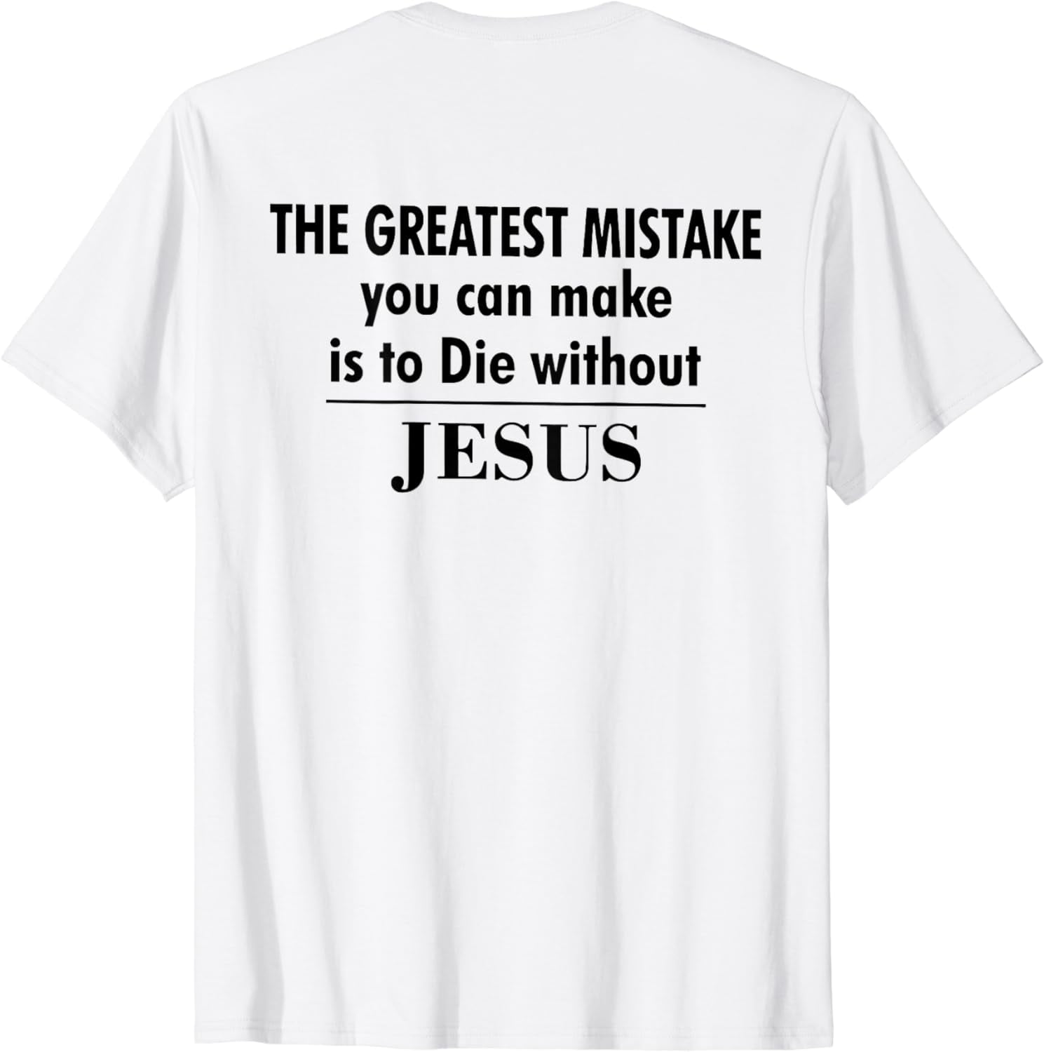 Greatest Mistake You Can Make Is To Die Without Jesus T-Shirt - Walmart.com