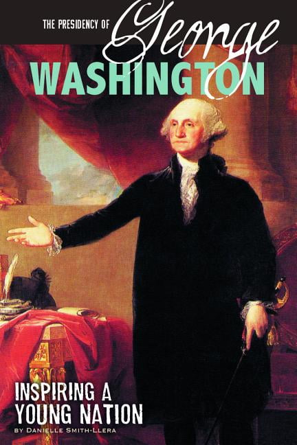 Greatest U.S. Presidents: The Presidency of George Washington ...