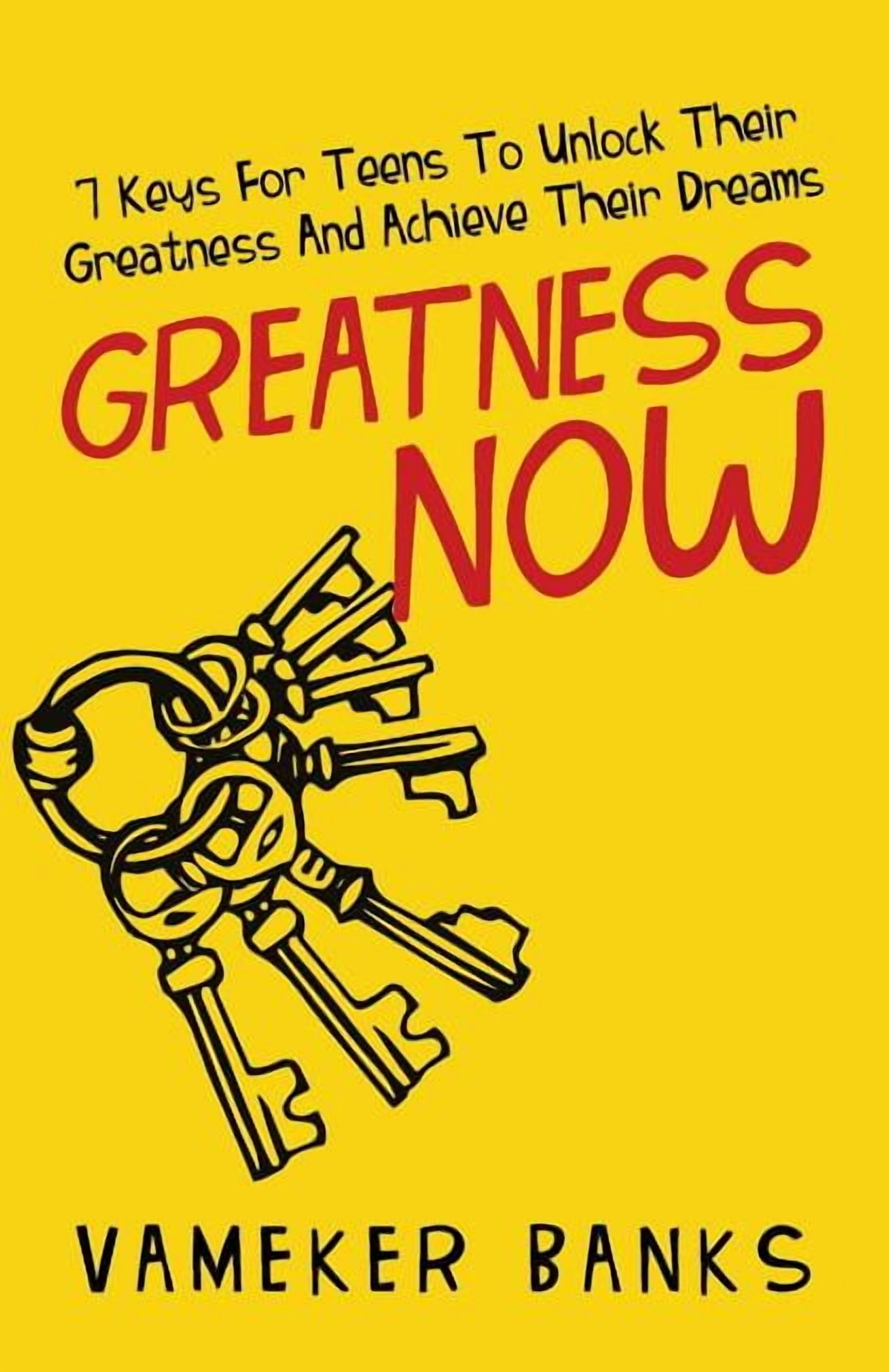 Greatness Now: 7 Keys for Teens to Unlock Their Greatness and Achieve ...