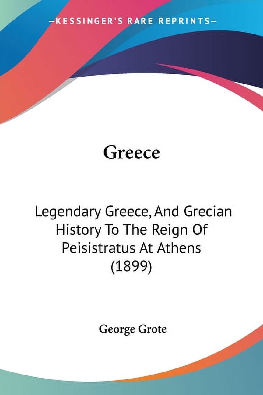 Greece: Legendary Greece, And Grecian History To The Reign Of Peisistratus At Athens (1899 ...