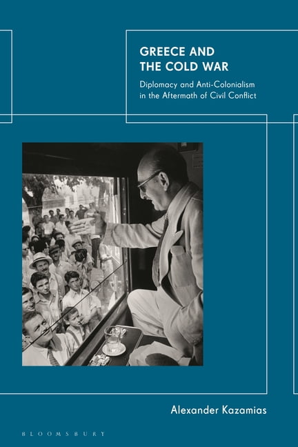 Greece and the Cold War: Diplomacy and Anti-Colonialism in the ...