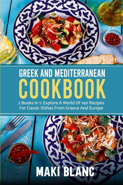 Greek And Mediterranean Cookbook: 2 Books In 1: Explore A World Of 140 ...