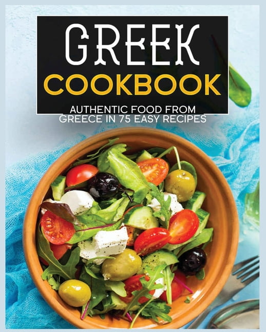 Greek Cookbook: Authentic Food from Greece In 70+ Easy Recipes ...