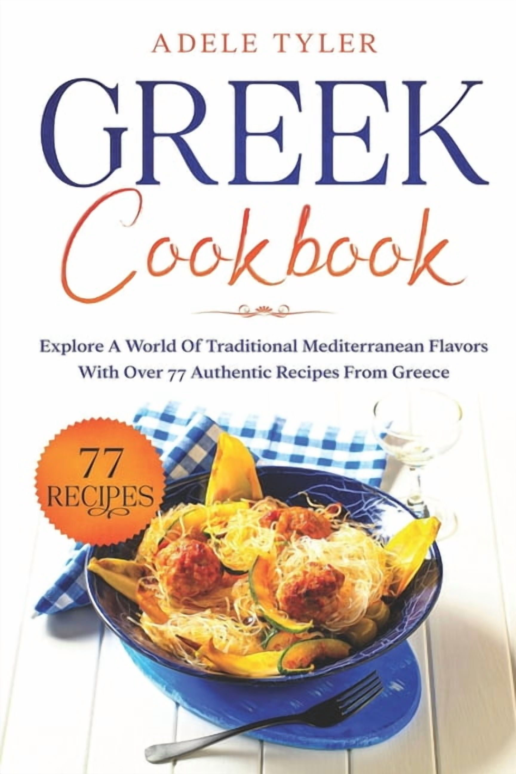 Greek Cookbook: Explore A World Of Traditional Mediterranean Flavors ...