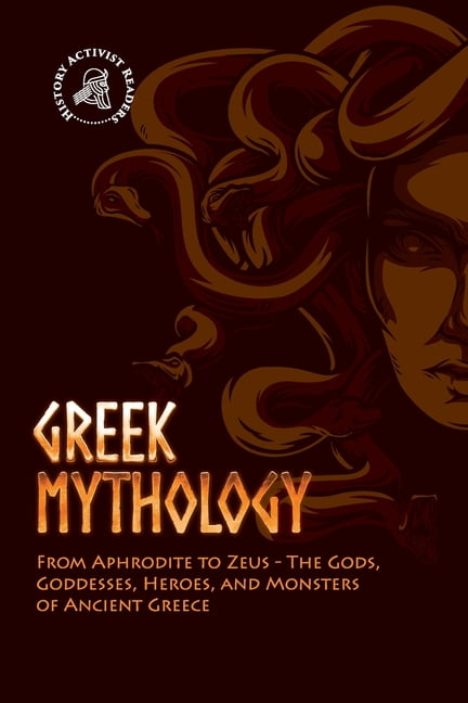 Greek Mythology: From Aphrodite to Zeus - The Gods, Goddesses, Heroes ...